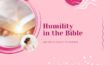 Humility in the Bible and 10 Tips for Teaching It to Kids